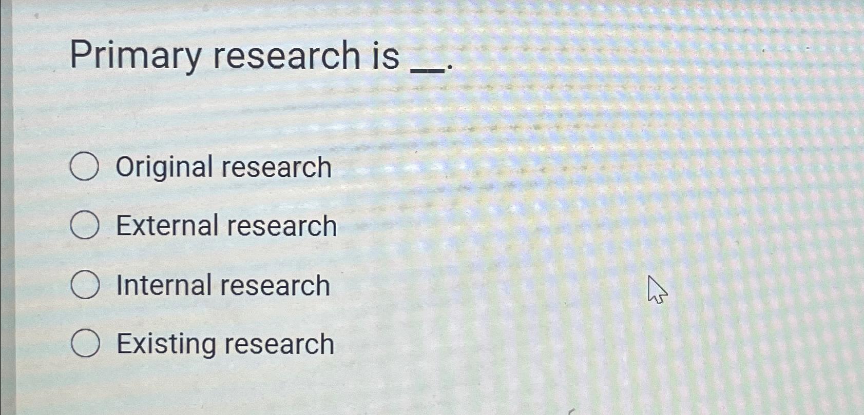 Solved Primary research isOriginal researchExternal | Chegg.com