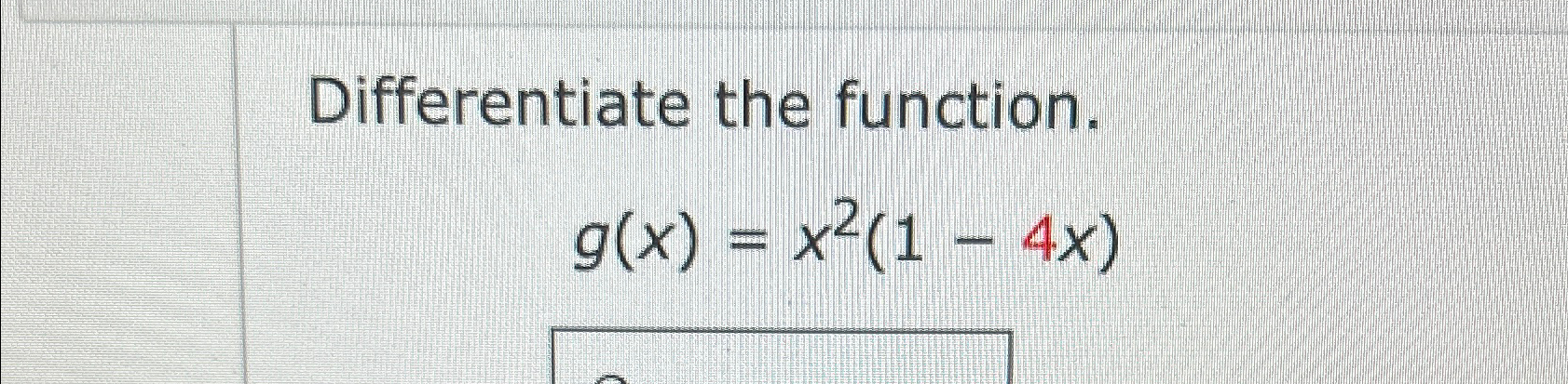 Solved Differentiate the function.g(x)=x2(1-4x) | Chegg.com