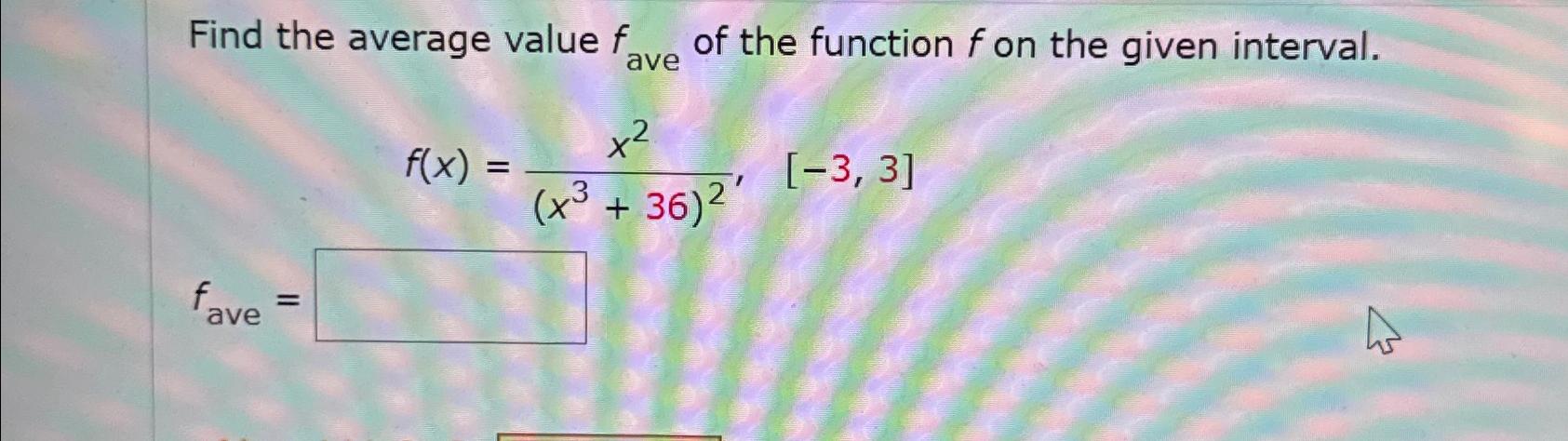 Solved Find the average value fave of the function f on | Chegg.com Solved Find the average value fave of the function f on | Chegg.com