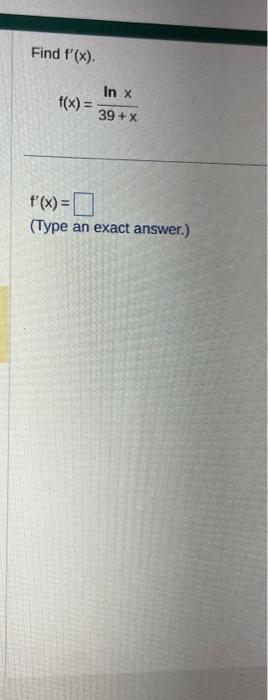 Solved Find f′(x) f(x)=39+xlnx f′(x)= (Type an exact | Chegg.com