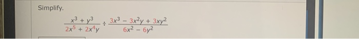 Solved Simplify. x3 + y3_, 3x3 - 3x2y + 3xy2 2x5 + 2x^y 6x² | Chegg.com