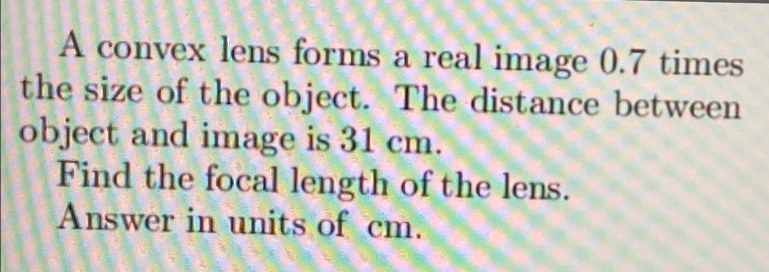 Solved A convex lens forms a real image 0.7 ﻿times the size | Chegg.com