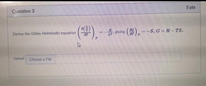 Solved 5 pts Question 3 ol CHE Derive the Gibbs-Helmholtz | Chegg.com