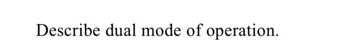 Solved Describe dual mode of operation. | Chegg.com