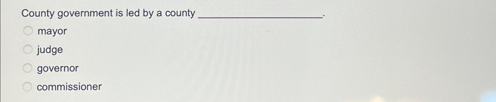 Solved County government is led by a | Chegg.com