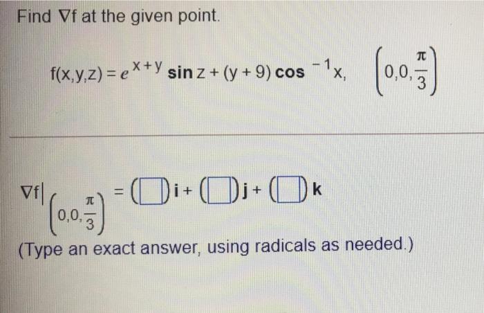 Solved Find Vf at the given point. -1 f(x,y,z) = eX+Y sin z | Chegg.com