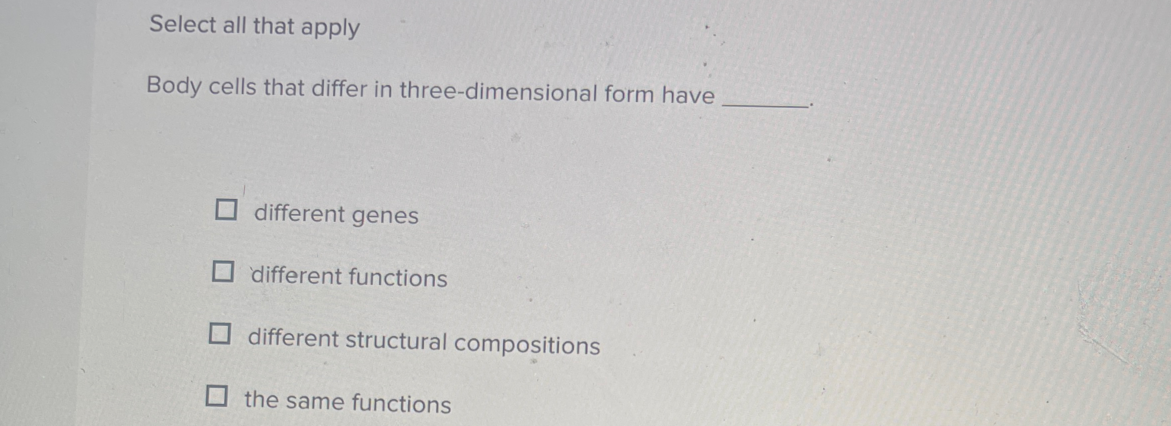Solved Select all that applyBody cells that differ in | Chegg.com