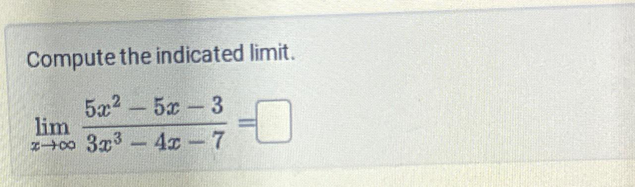 Solved Compute the indicated limit.limx→∞5x2-5x-33x3-4x-7= | Chegg.com