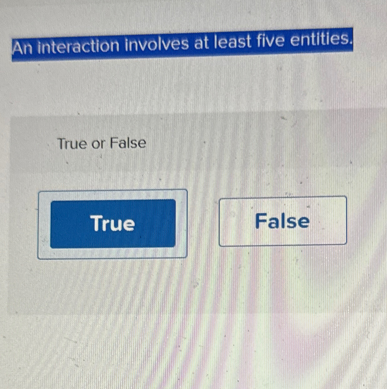 Solved An interaction involves at least five entities.True | Chegg.com