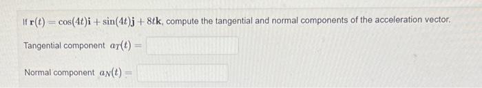 Solved If r(t)=cos(4t)i+sin(4t)j+8tk, compute the tangential | Chegg.com