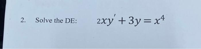 Solved 2. Solve the DE: 2xy′+3y=x4 | Chegg.com