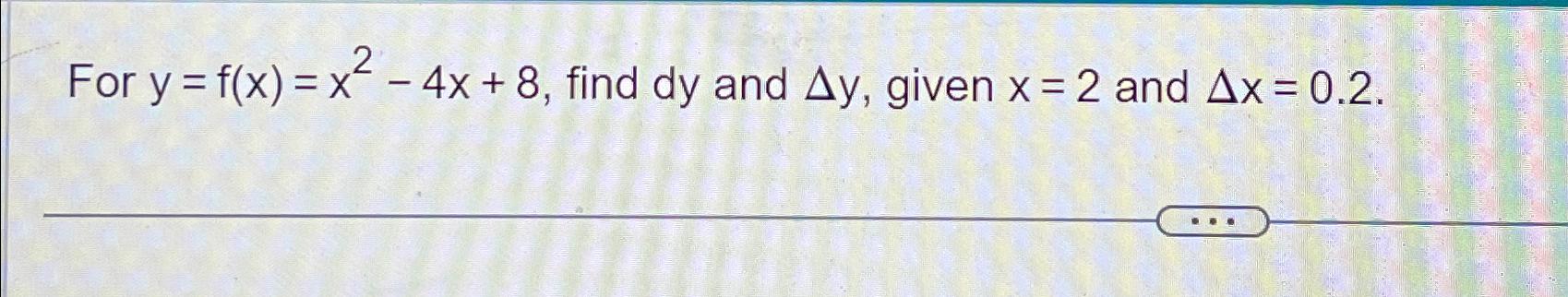 Solved For y=f(x)=x2-4x+8, ﻿find dy and Δy, ﻿given x=2 ﻿and | Chegg.com
