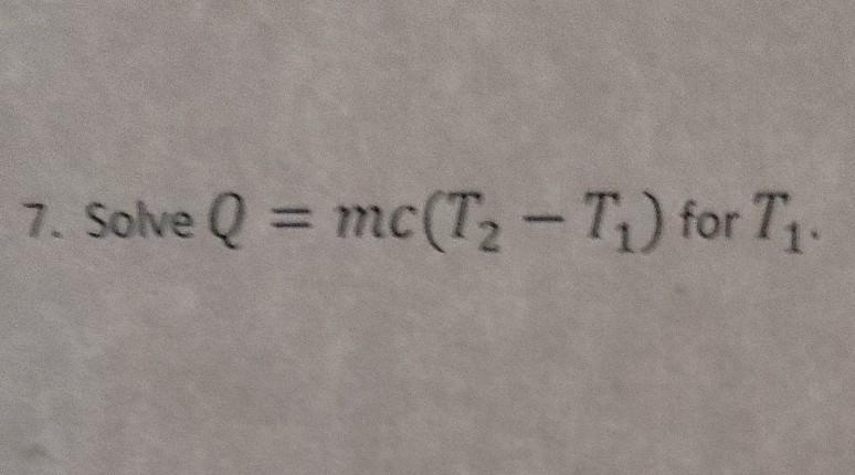 Solved 7. Solve Q = mc(T2-T) for T. | Chegg.com