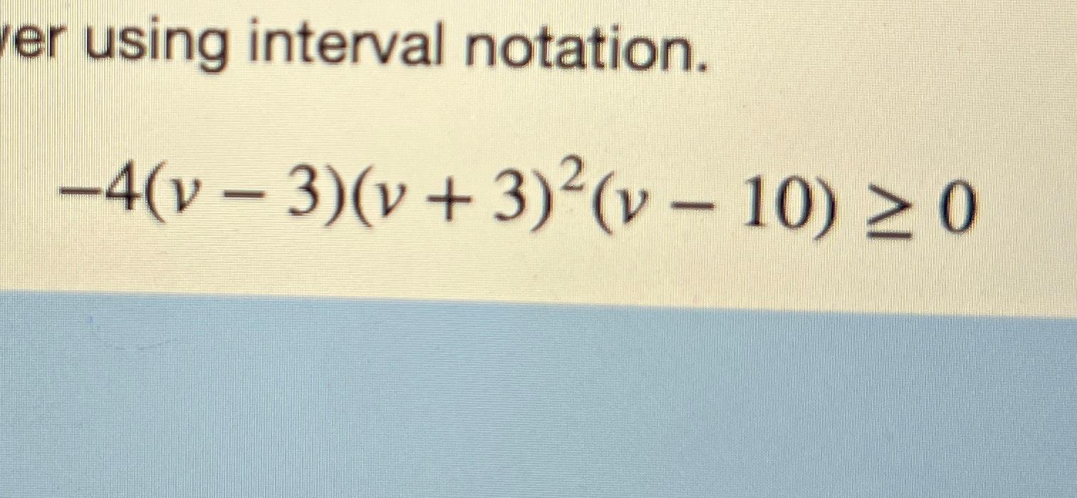 Solved er using interval notation.-4(v-3)(v+3)2(v-10)≥0 | Chegg.com