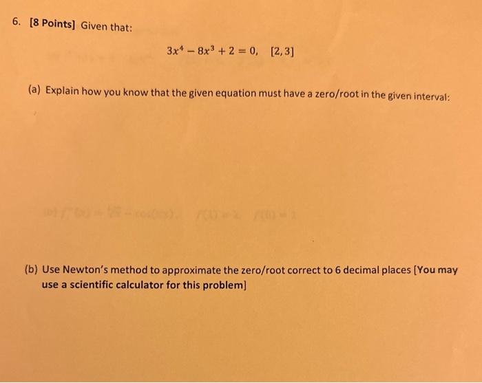 Solved 6. [8 Points] Given that: 3x4−8x3+2=0,[2,3] (a) | Chegg.com