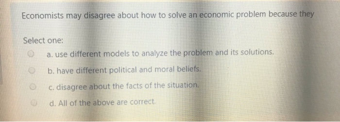 Solved Economists use models in order to Select one: a. | Chegg.com