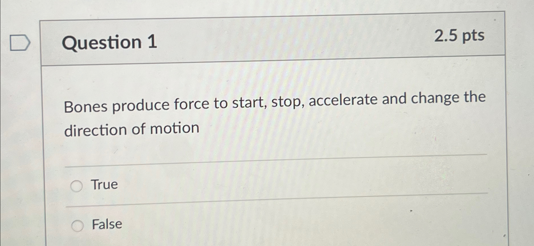 Solved Question 12.5ptsBones produce force to start, stop, | Chegg.com