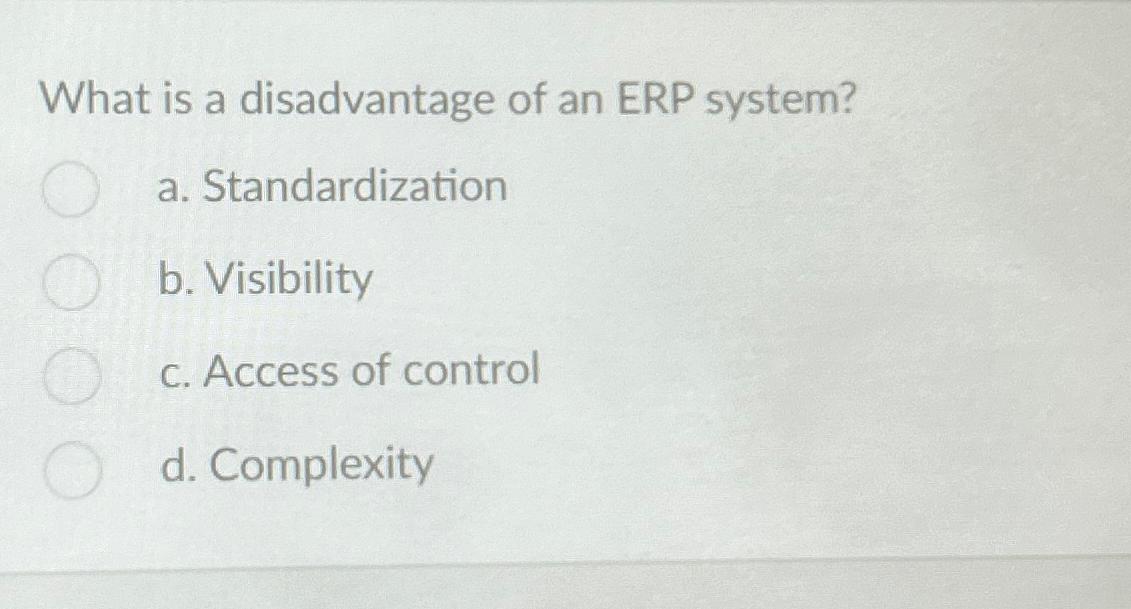 Solved What is a disadvantage of an ERP system?a. | Chegg.com