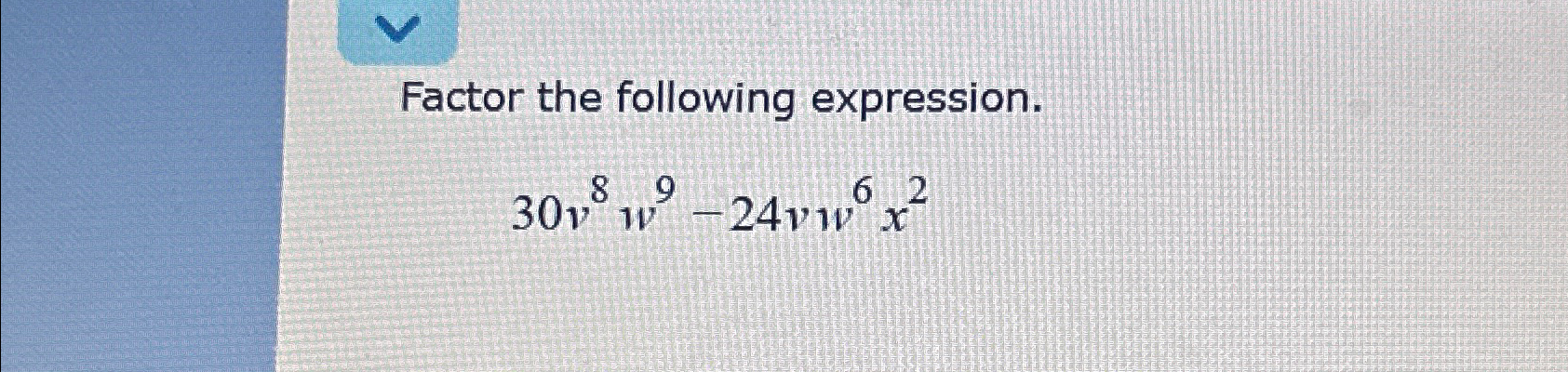 Solved Factor the following expression.30v8w9-24vw6x2 | Chegg.com