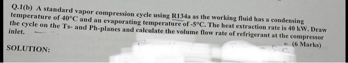 Solved Q.1(b) A standard vapor compression cycle using R134a | Chegg.com