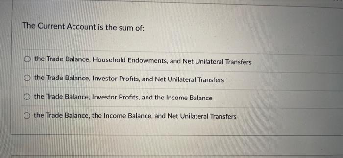 Solved The Current Account is the sum of: the Trade Balance, | Chegg.com