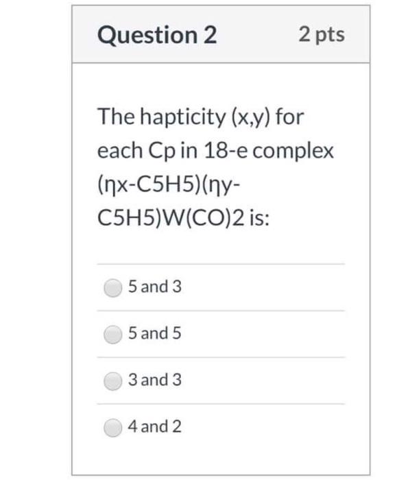 Solved Question 2 2 pts The hapticity (x,y) for each Cp in | Chegg.com