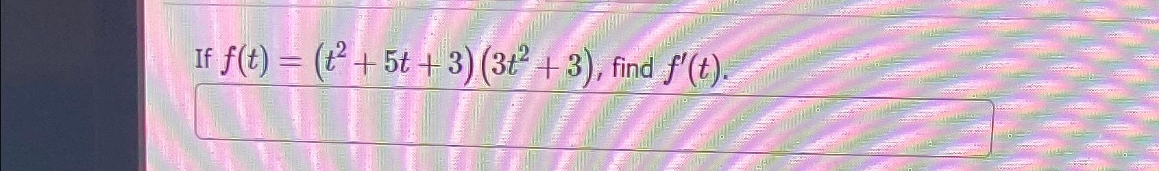 Solved If f(t)=(t2+5t+3)(3t2+3), ﻿find f'(t) | Chegg.com