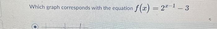 Solved Which graph corresponds with the equation f(x)=2x−1−3 | Chegg.com
