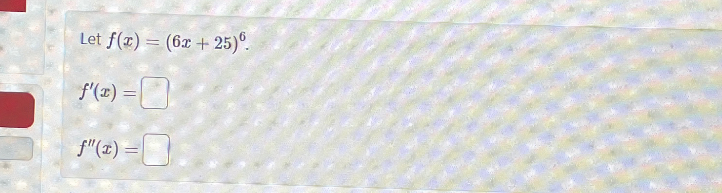 Solved Let f(x)=(6x+25)6.f'(x)=f''(x)= | Chegg.com