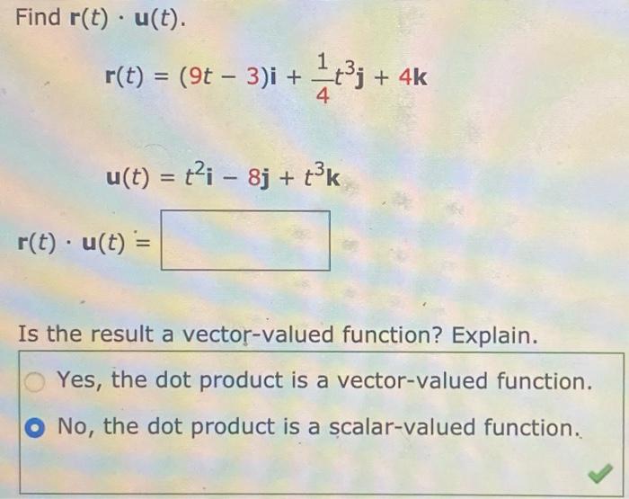 Solved Find r(t)⋅u(t) r(t)=(9t−3)i+41t3j+4ku(t)=t2i−8j+t3k | Chegg.com