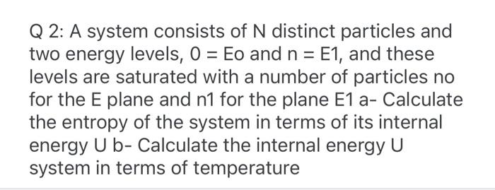 Solved Q 2: A system consists of N distinct particles and | Chegg.com