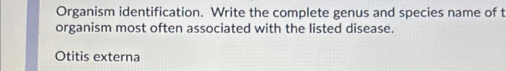 Solved Organism identification. Write the complete genus and | Chegg.com