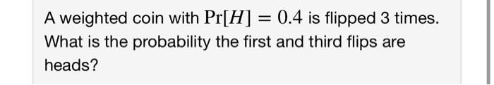 Solved A weighted coin with Pr[H] 0.4 is flipped 3 times. | Chegg.com