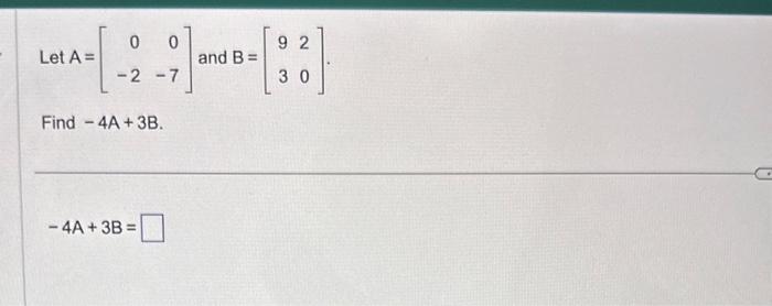 Solved Let A=[0−20−7] and B=[9320]. Find −4A+3B −4A+3B= | Chegg.com