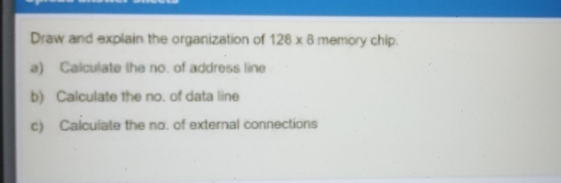 Solved Draw and explain the organization of 128 x 8 memory | Chegg.com