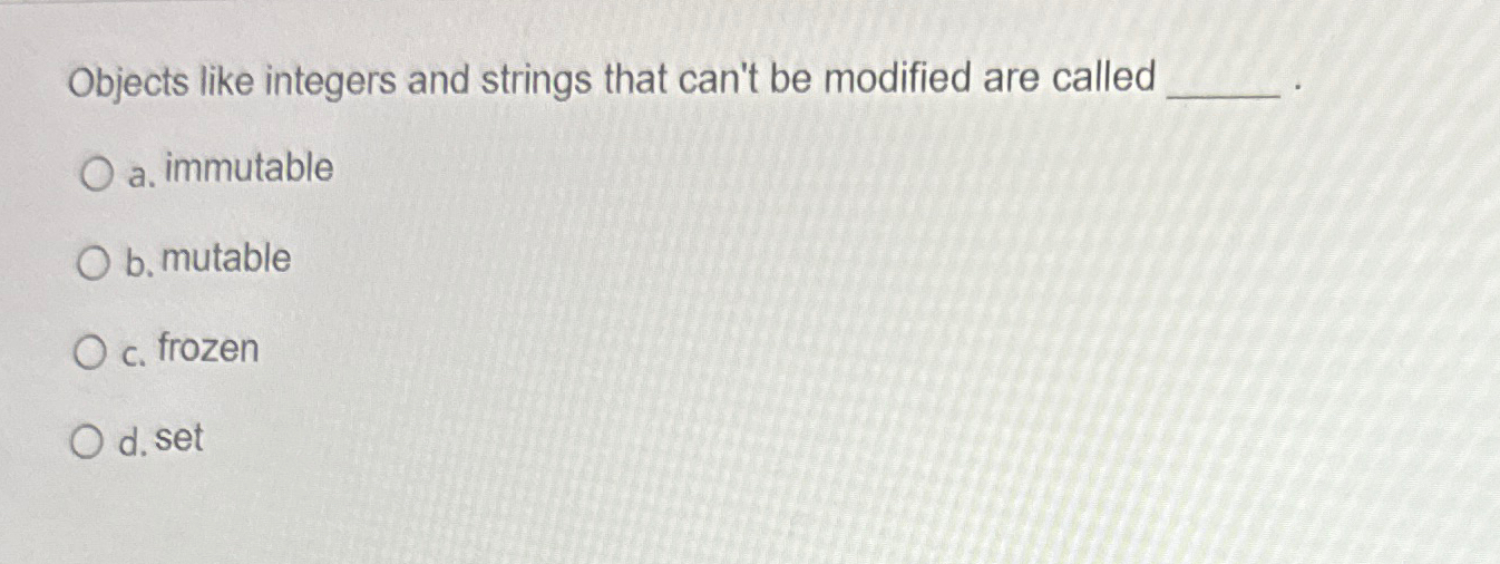 Solved Objects like integers and strings that can't be | Chegg.com