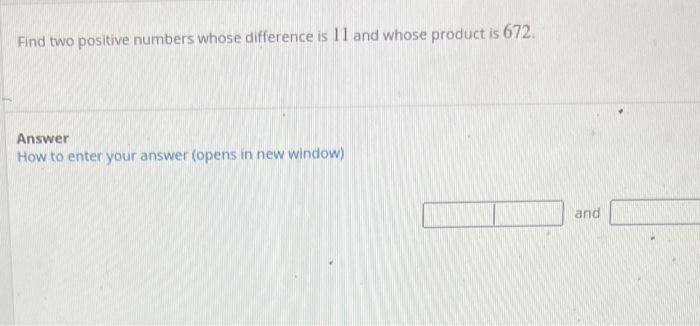 Solved Find two positive numbers whose difference is 11 and | Chegg.com