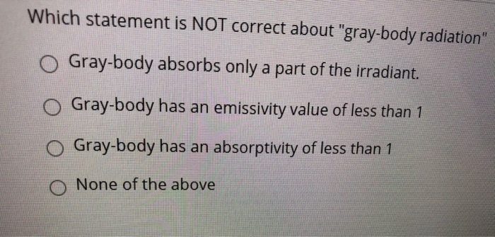 Solved Which statement is NOT correct about "gray-body | Chegg.com