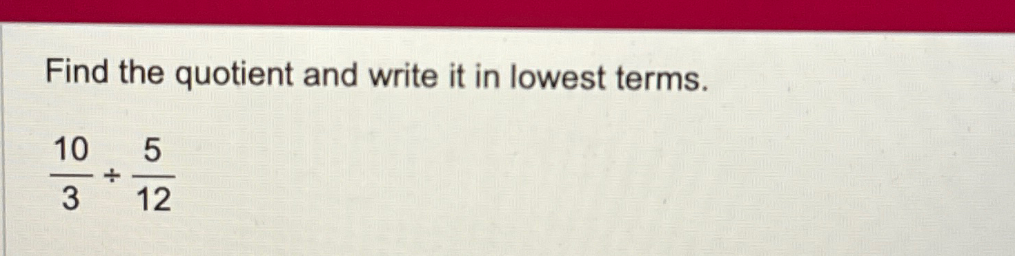 Solved Find the quotient and write it in lowest | Chegg.com