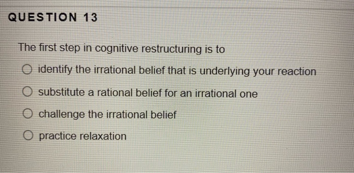 Solved QUESTION 13 The first step in cognitive restructuring | Chegg.com
