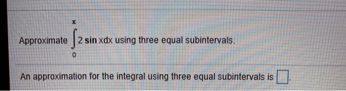 Solved Approximate 2 sin xdx using three equal subintervals. | Chegg.com