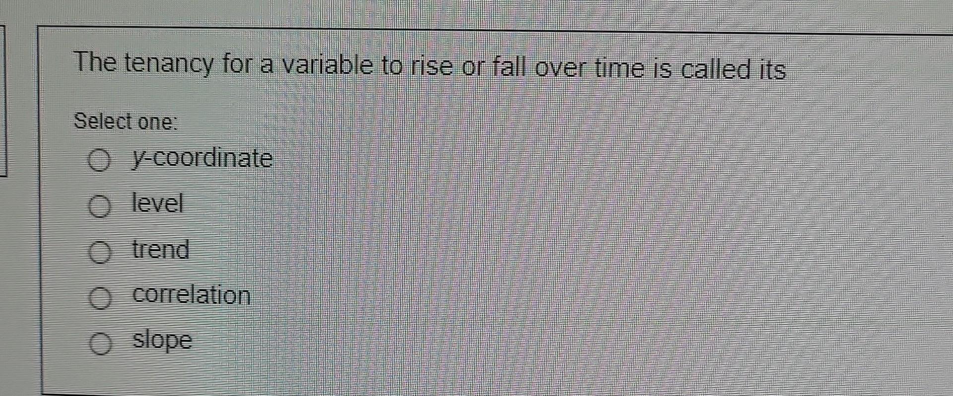 Solved The tenancy for a variable to rise or fall over time | Chegg.com