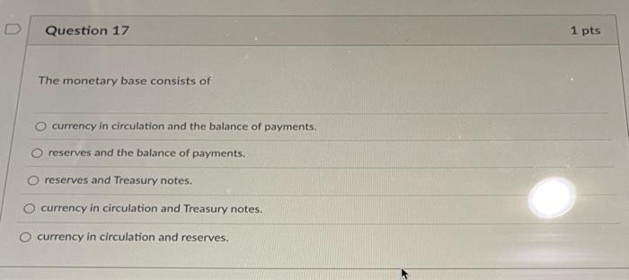 Solved Question 17 The monetary base consists of O currency | Chegg.com