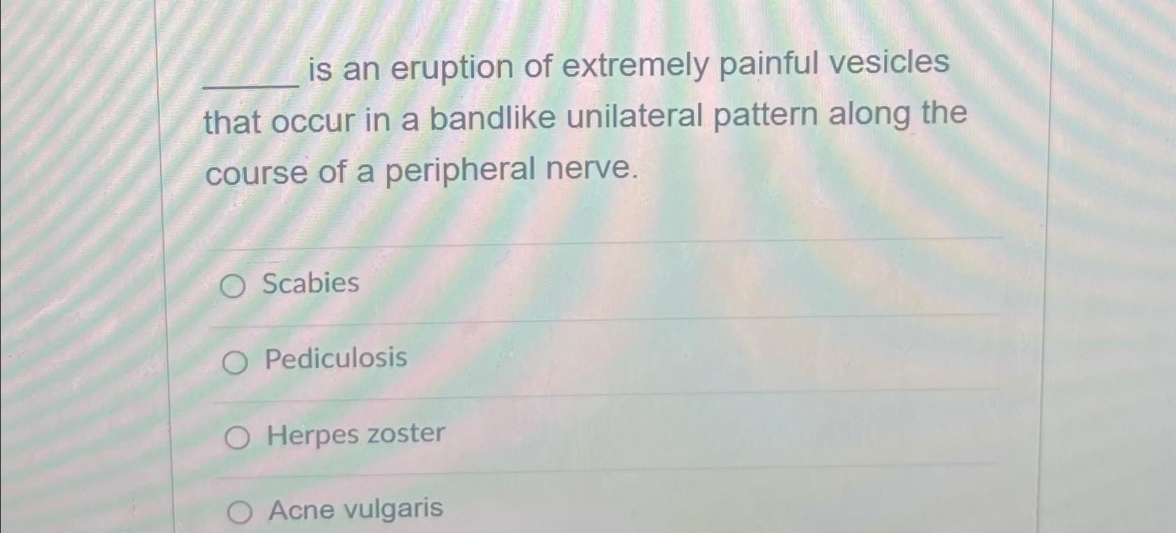 Solved is an eruption of extremely painful vesicles that | Chegg.com