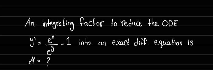 Solved An integrating factor to reduce the ODE y′=eyex−1 | Chegg.com