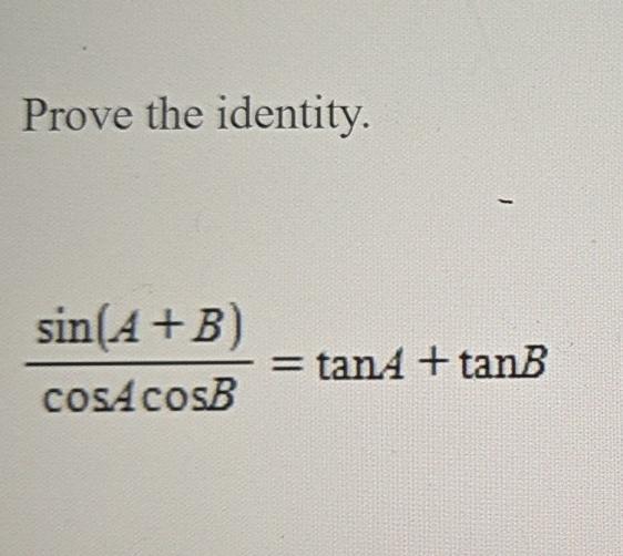 Solved Prove the identity. 1 sin(A +B) COSAcosB = tand + | Chegg.com