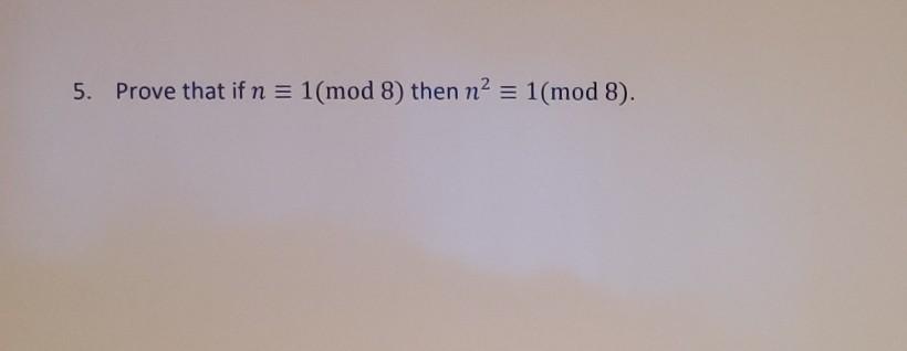 Solved 5. Prove that if n = 1(mod 8) then n2 = 1(mod 8). | Chegg.com