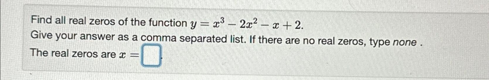 Solved Find all real zeros of the function y=x3-2x2-x+2.Give | Chegg.com