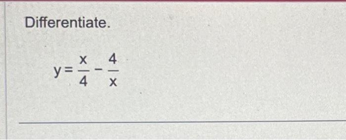 Solved Differentiate. y=4x−x4 | Chegg.com