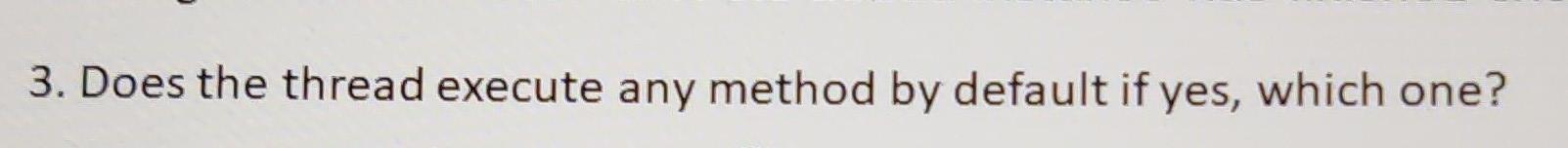 Solved 3. Does the thread execute any method by default if | Chegg.com